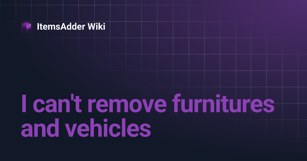 I can't remove furnitures and vehicles | ItemsAdder Wiki