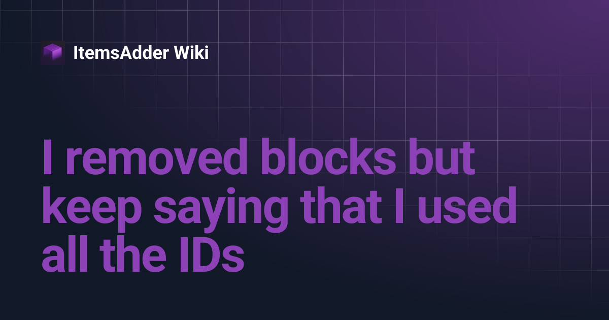 I removed blocks but keep saying that I used all the IDs | ItemsAdder Wiki